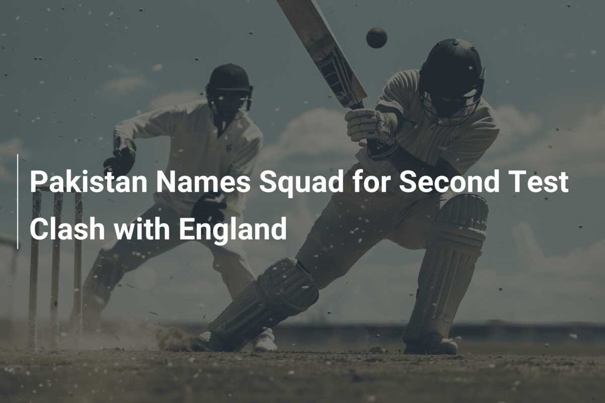 Pakistan Names Squad for Second Test Clash with England - 777score.com