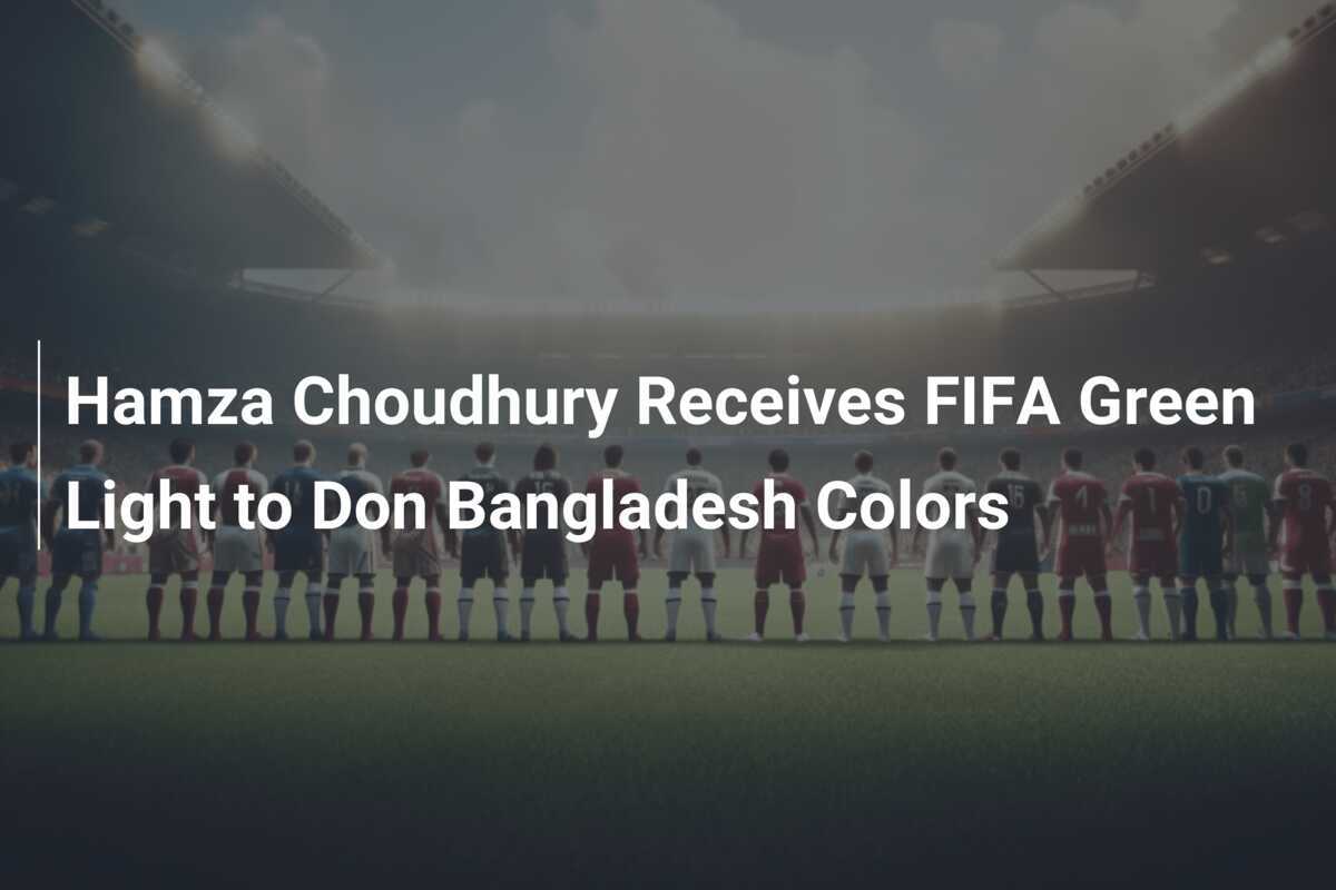 Hamza Choudhury reçoit le feu vert de la FIFA pour revêtir les couleurs ...