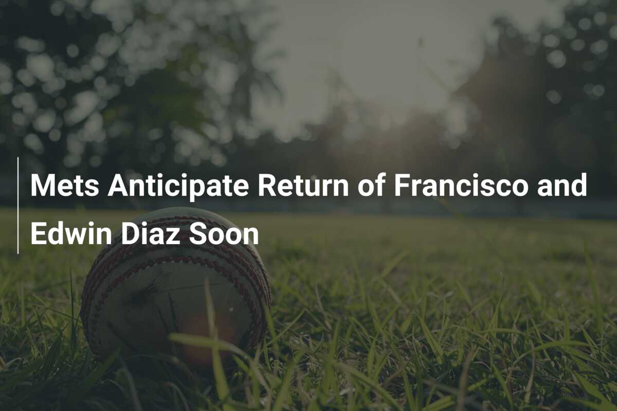 Mets Anticipate Return of Francisco and Edwin Diaz Soon - azscore.com