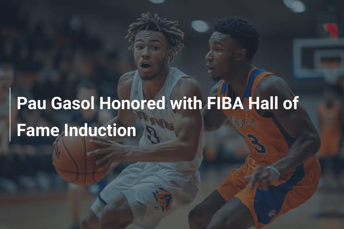 Pau Gasol intronisé au Panthéon de la FIBA : un hommage mérité à une ...