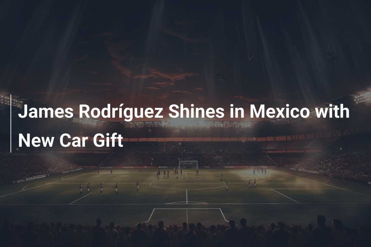 James Rodríguez Brilha no México com Novo Carro Presenteado - footboom1.com