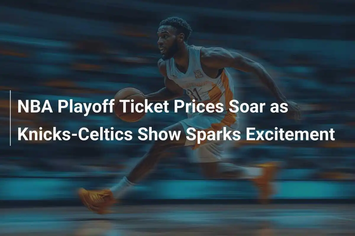 NBA Playoff Ticket Prices Soar as Knicks-Celtics Show Sparks Excitement ...