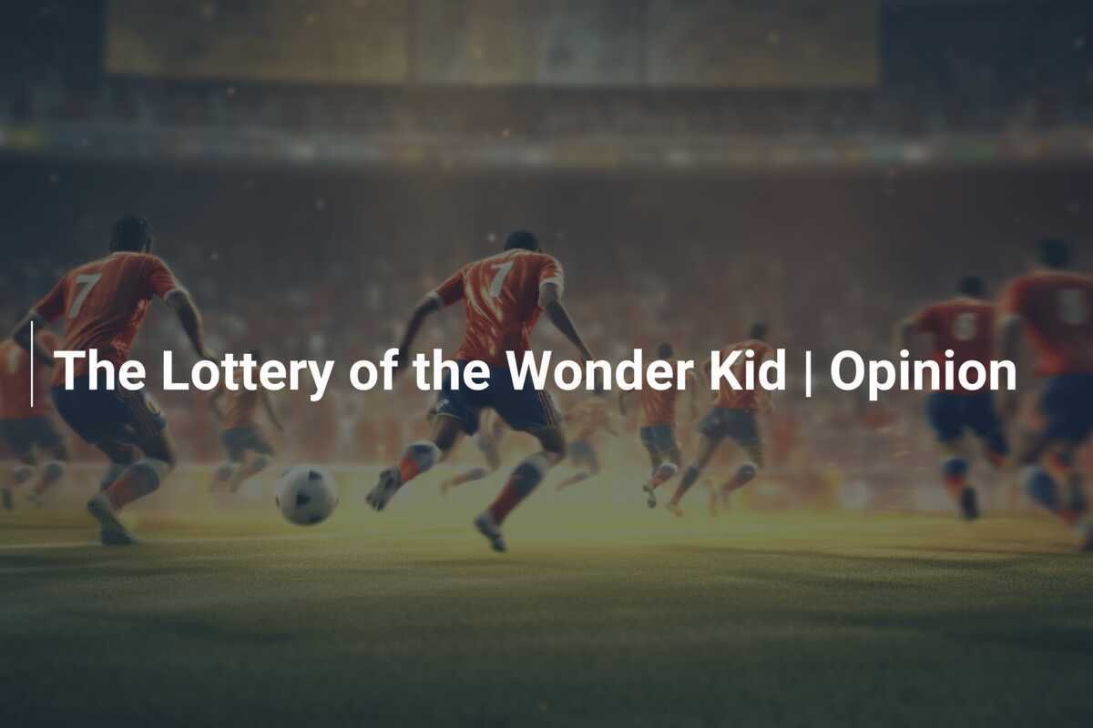 The Lottery of the Wonder Kid | Opinion - footboom1.com