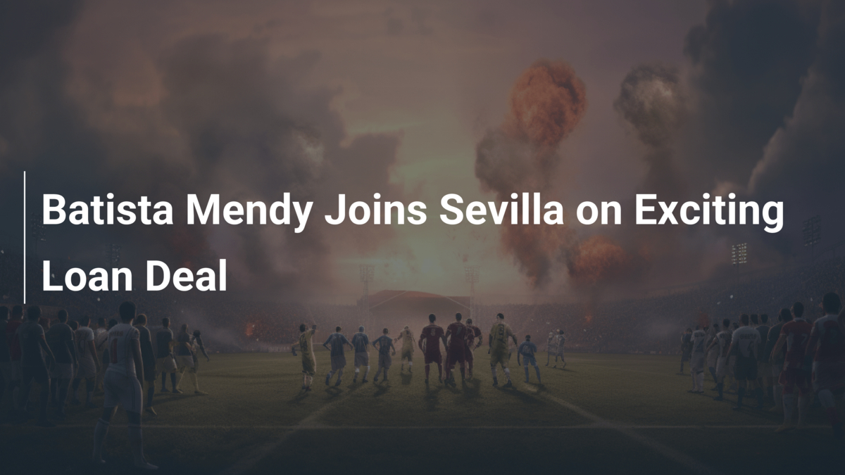 Batista Mendy Chega ao Sevilla em Empréstimo Eletrizante - footboom1.com