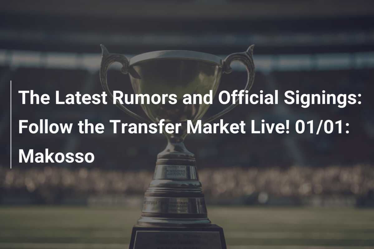 The Latest Rumors and Official Signings: Follow the Transfer Market ...