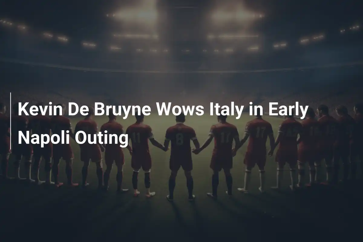 Kevin De Bruyne Wows Italy in Early Napoli Outing - footboom1.com