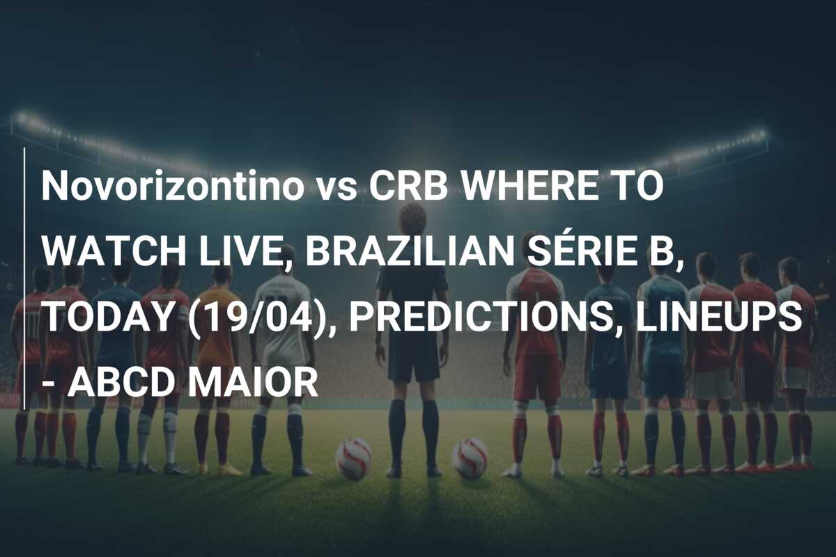 Novorizontino vs CRB WHERE TO WATCH LIVE, BRAZILIAN SÉRIE B, TODAY (19/ ...