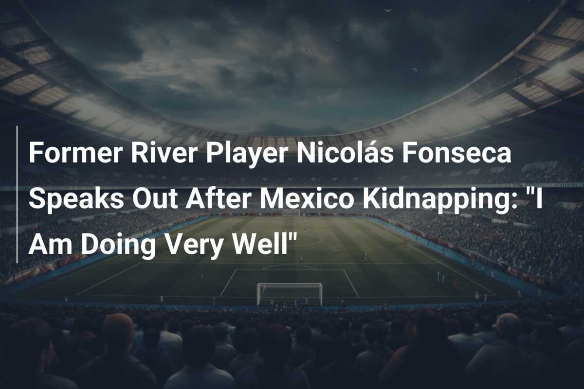 Ex-jogador do River, Nicolás Fonseca, comenta sobre sequestro no México ...