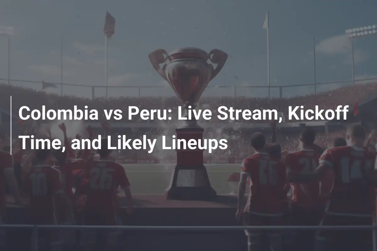 Colombia vs Peru: Live Stream, Kickoff Time, and Likely Lineups ...