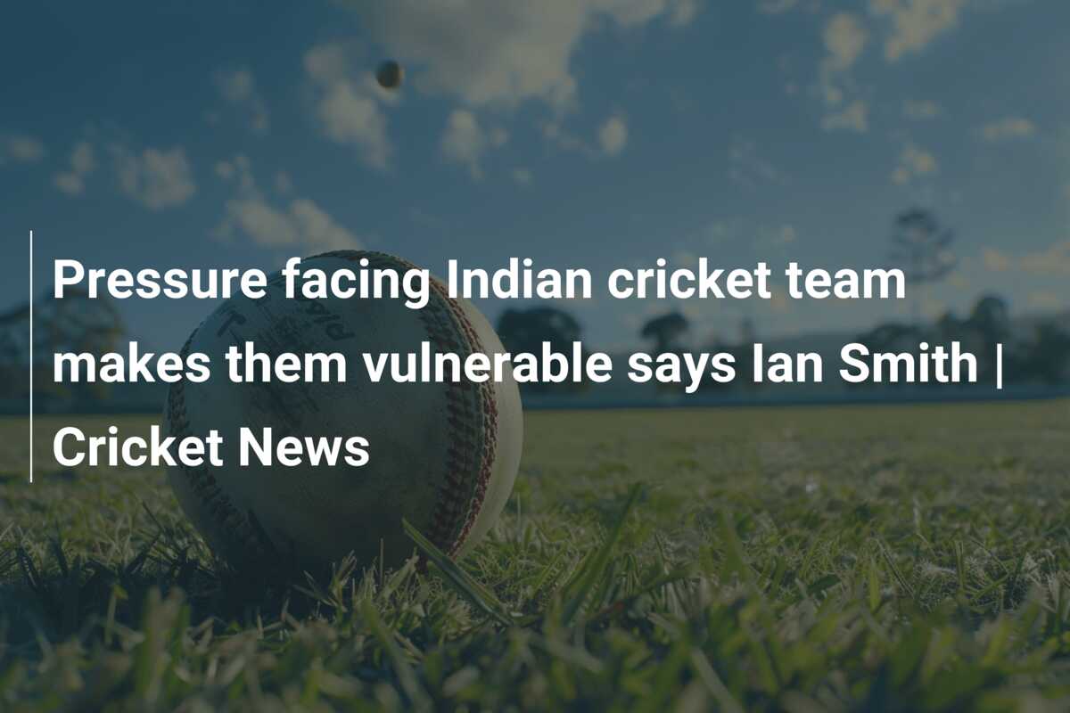 Pressure facing Indian cricket team makes them vulnerable says Ian ...