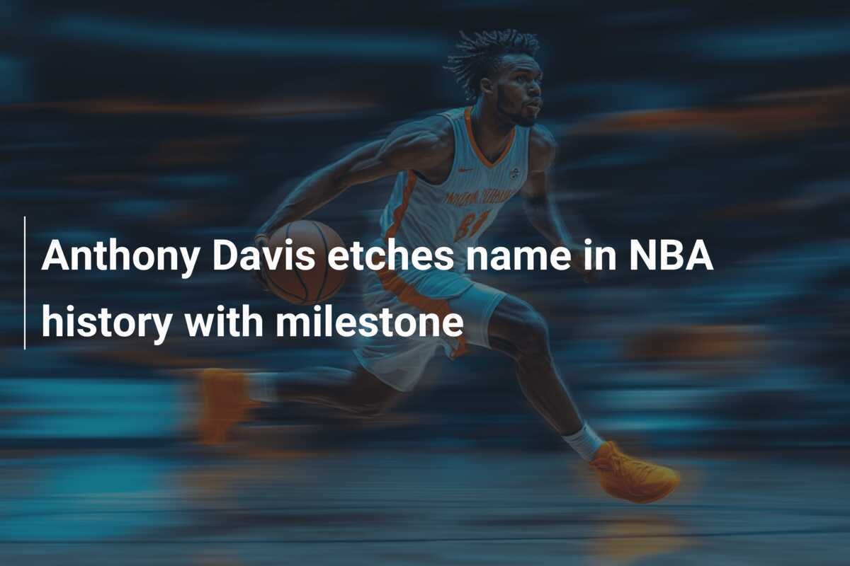 Anthony Davis etches name in NBA history with milestone - footboom1.com