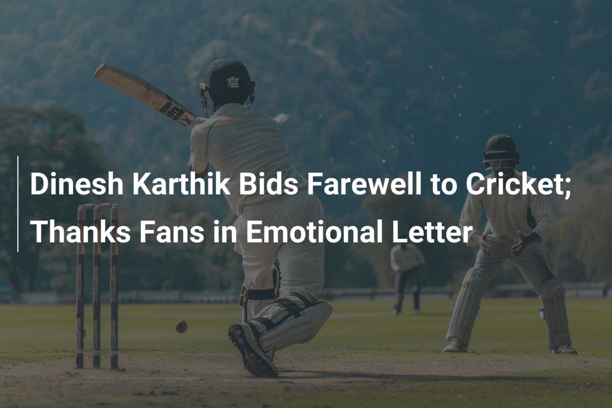 Dinesh Karthik Bids Farewell to Cricket; Thanks Fans in Emotional ...