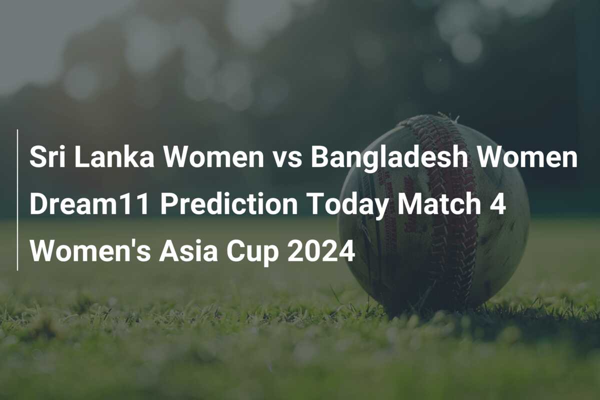 Sri Lanka Women vs Bangladesh Women Dream11 Prediction Today Match 4 Women’s Asia Cup 2024 ...