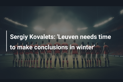 Sergiy Kovalets: 'Leuven needs time to make conclusions in winter' - azscore.com