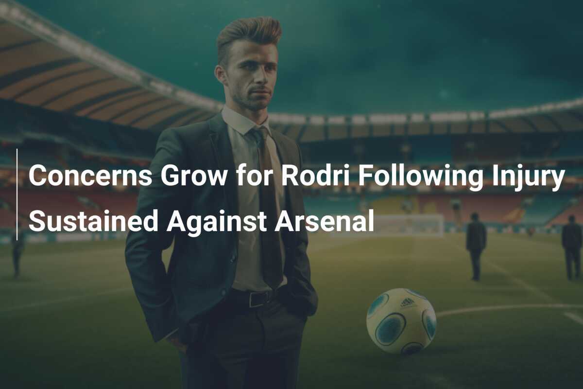 Concerns Grow for Rodri Following Injury Sustained Against Arsenal ...