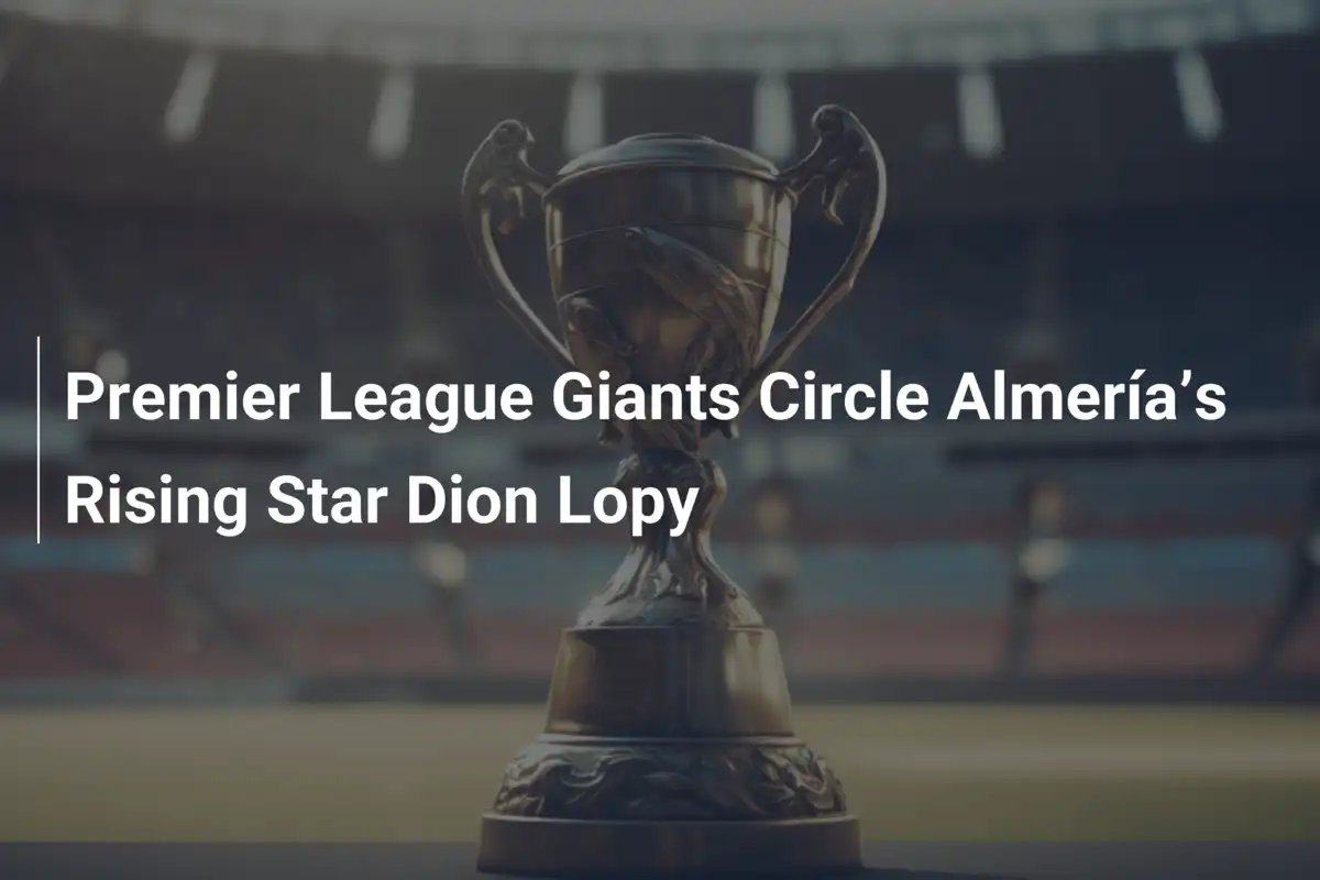 Premier League Giants Circle Almería’s Rising Star Dion Lopy ...