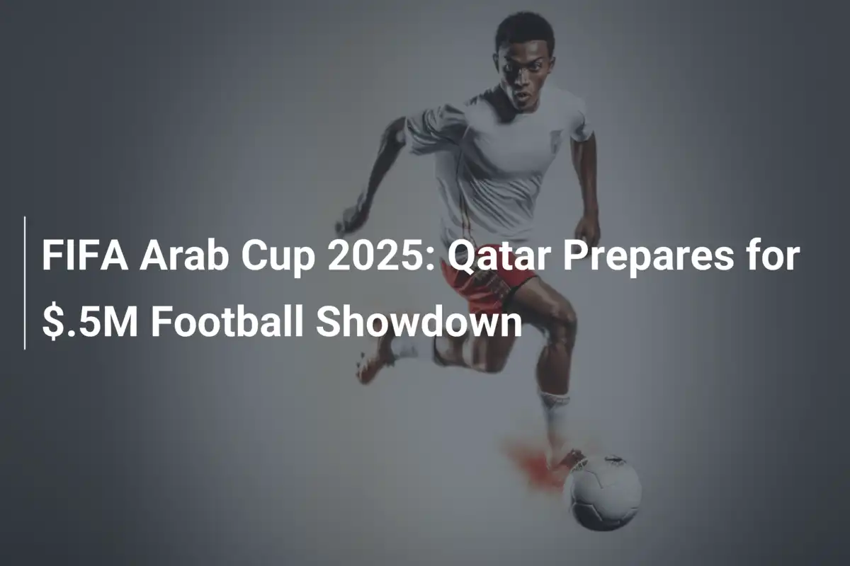 FIFA Arab Cup 2025: Qatar Prepares for $.5M Football Showdown ...