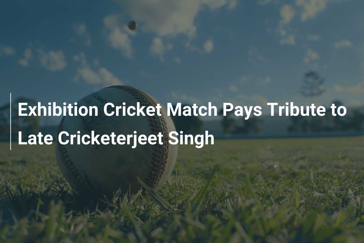 Exhibition Cricket Match Pays Tribute to Late Cricketerjeet Singh ...