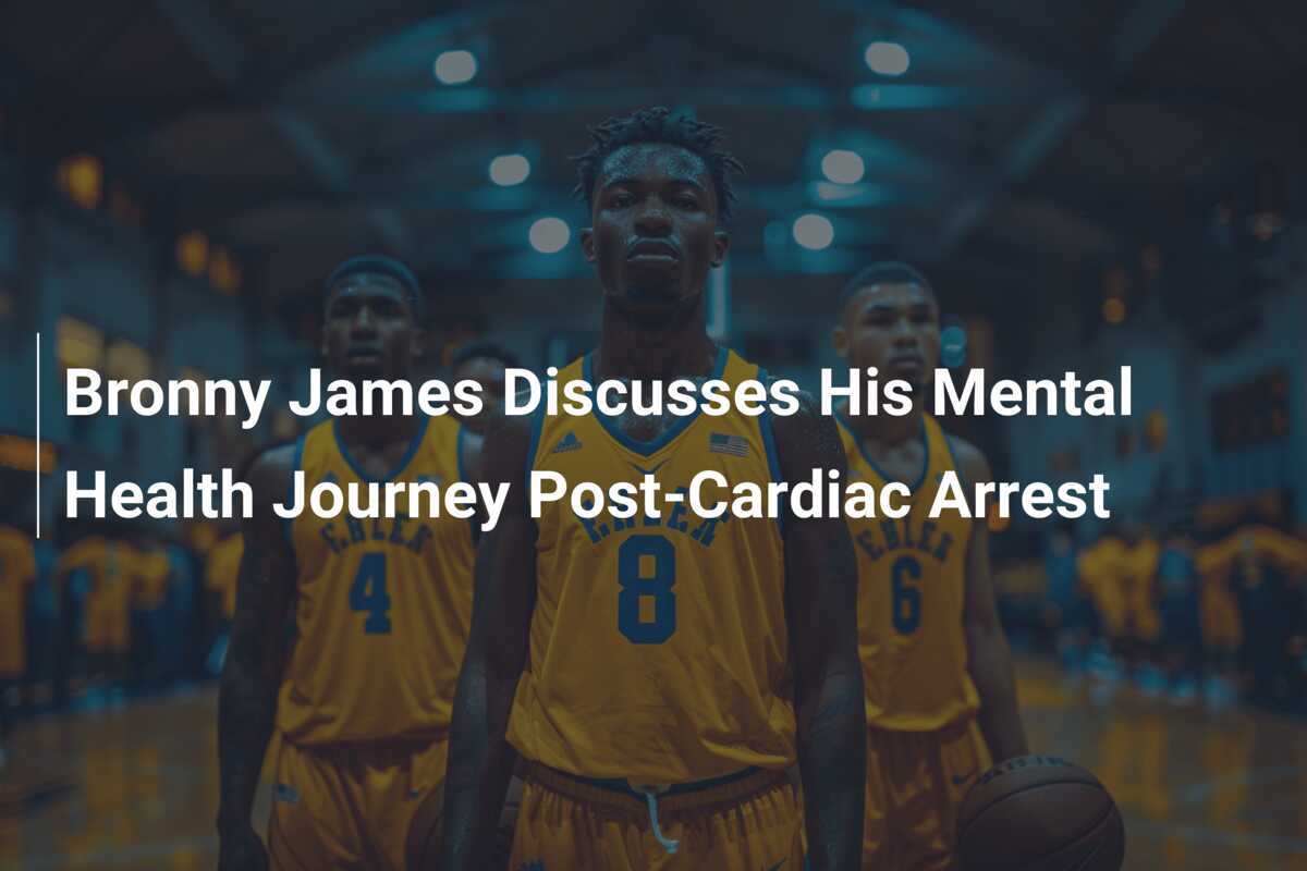 Bronny James Discusses His Mental Health Journey Post-Cardiac Arrest - footboom1.com