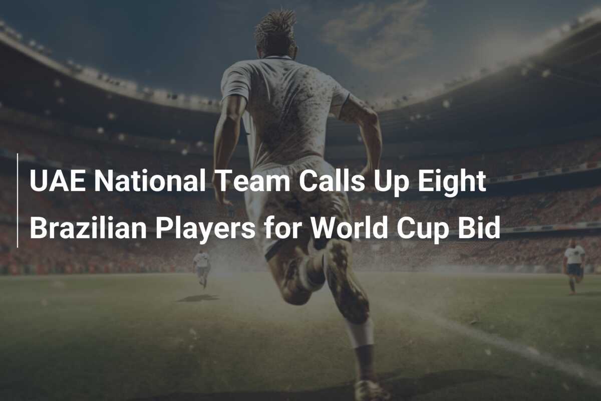 UAE National Team Calls Up Eight Brazilian Players for World Cup Bid ...