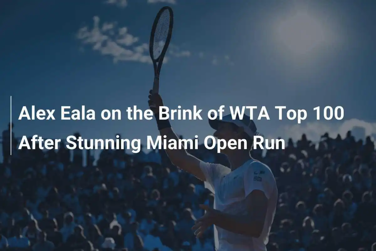 Alex Eala on the Brink of WTA Top 100 After Stunning Miami Open Run - 777score.com