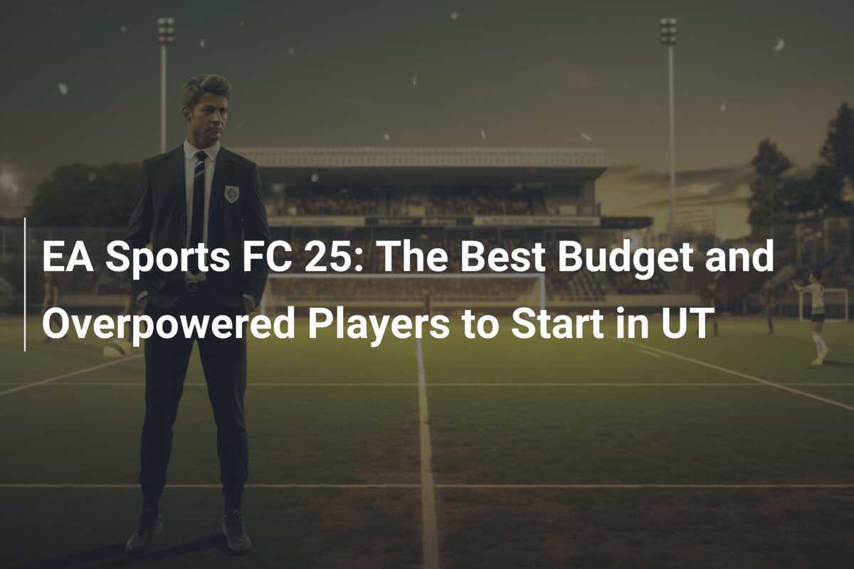 EA Sports FC 25: The Best Budget and Overpowered Players to Start in UT - footboom1.com