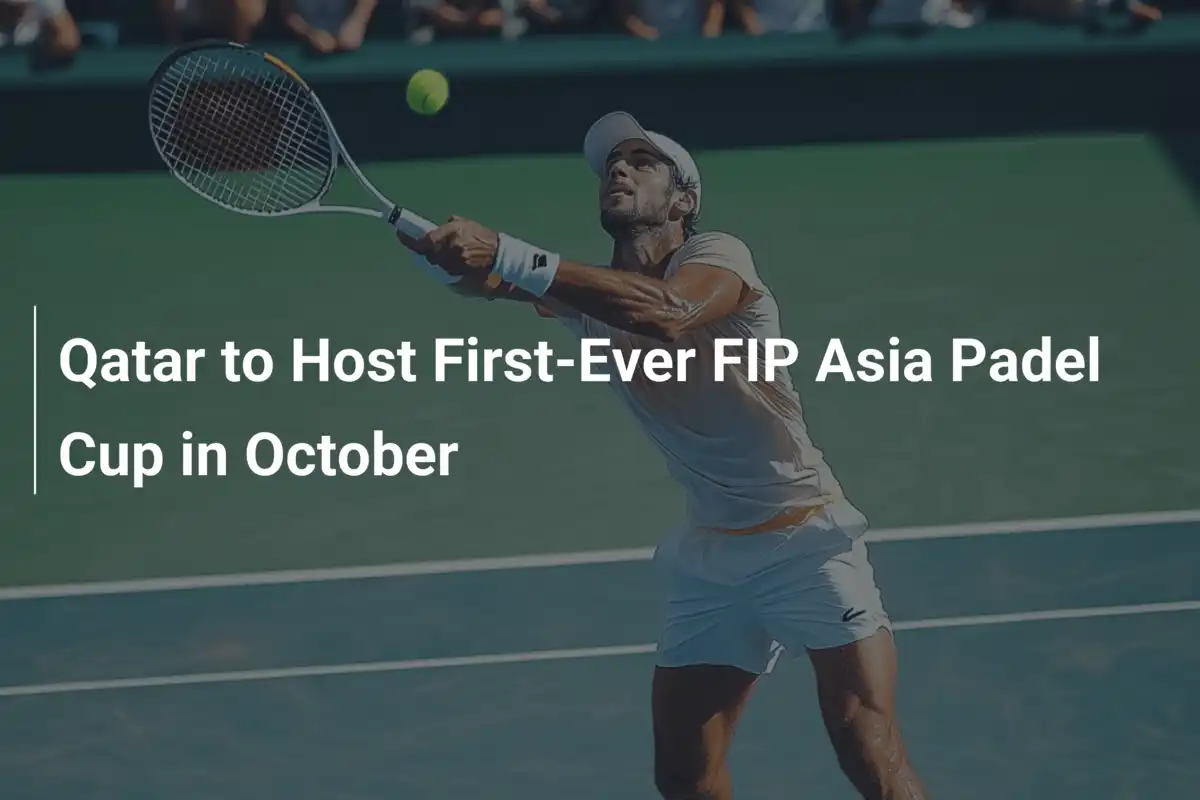 Qatar to Host First-Ever FIP Asia Padel Cup in October - footboom1.com