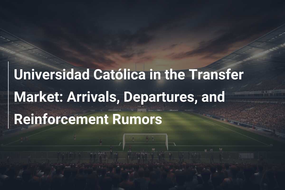 Universidad Católica in the Transfer Market: Arrivals, Departures, and ...