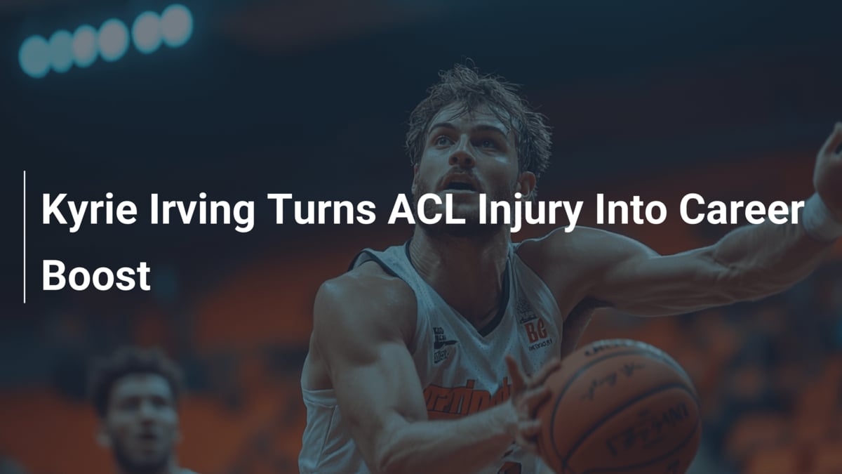 Kyrie Irving Turns ACL Injury Into Career Boost - footboom1.com
