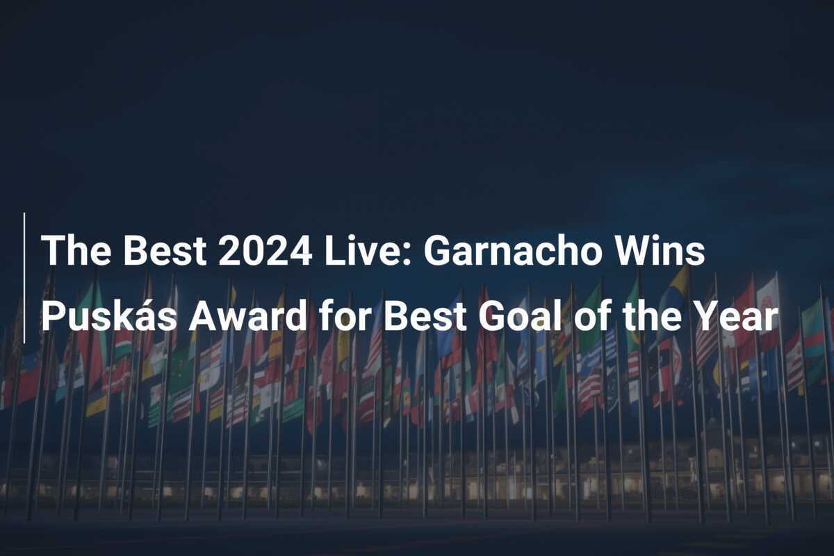 The Best 2024 : Garnacho remporte le prix Puskás du meilleur but de l ...