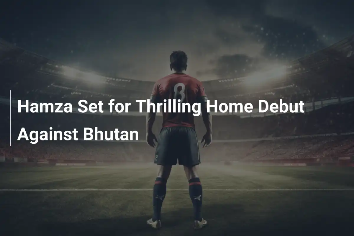 Hamza listo para un electrizante debut en casa contra Bután - footboom1.com