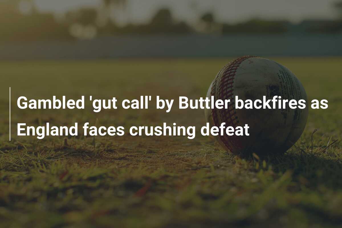 Gambled 'gut call' by Buttler backfires as England faces crushing ...
