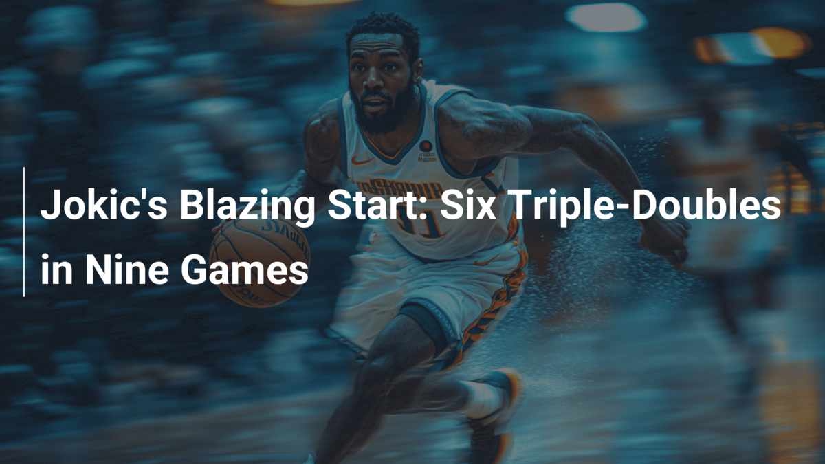 Jokic's Blazing Start: Six Triple-Doubles in Nine Games - footboom1.com