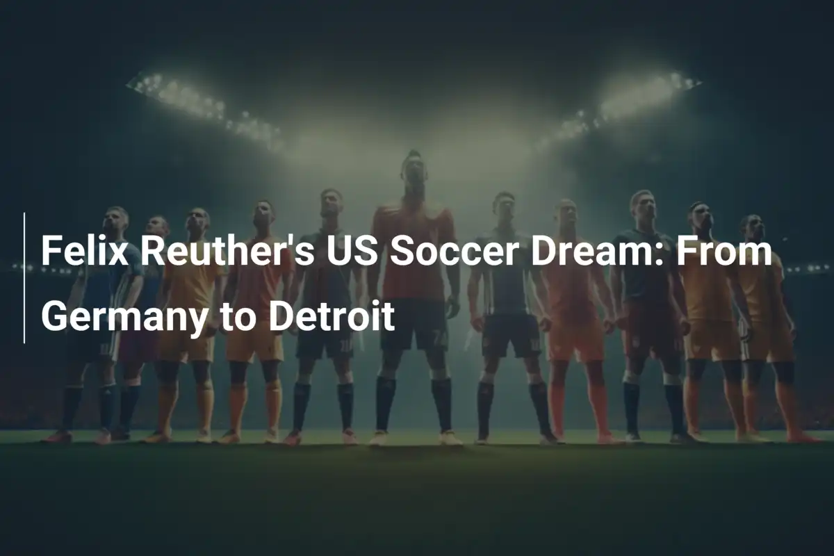 Felix Reuther's US Soccer Dream: From Germany to Detroit - footboom1.com