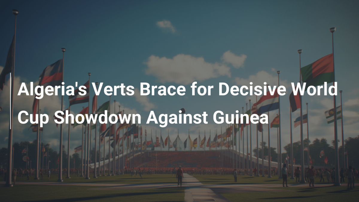 Algeria's Verts Brace for Decisive World Cup Showdown Against Guinea ...