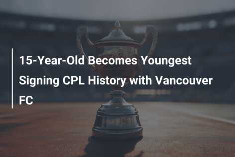15-Year-Old Becomes Youngest Signing CPL History with Vancouver FC ...