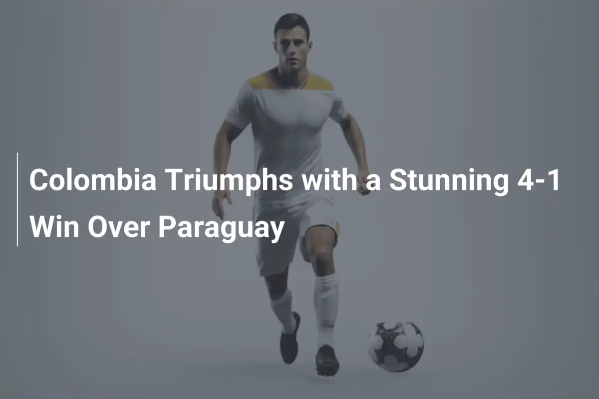 Colombia Brilla con una Victoria Impactante 4-1 sobre Paraguay en la ...