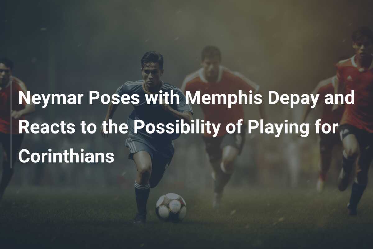 Neymar Poses with Memphis Depay and Reacts to the Possibility of ...