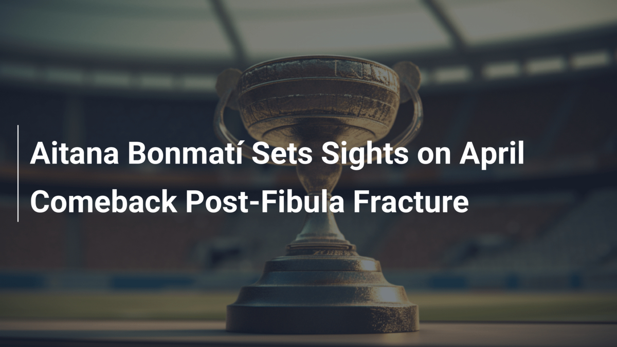 Aitana Bonmatí Sets Sights on April Comeback Post-Fibula Fracture ...