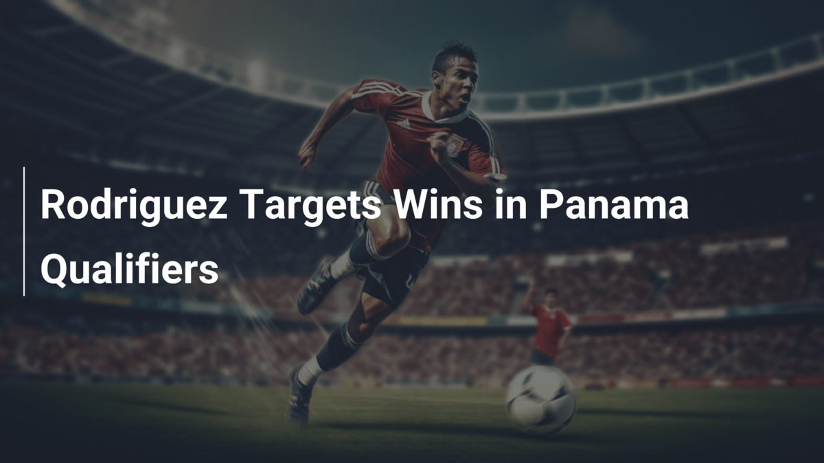 Rodriguez Targets Wins in Panama Qualifiers - footboom1.com