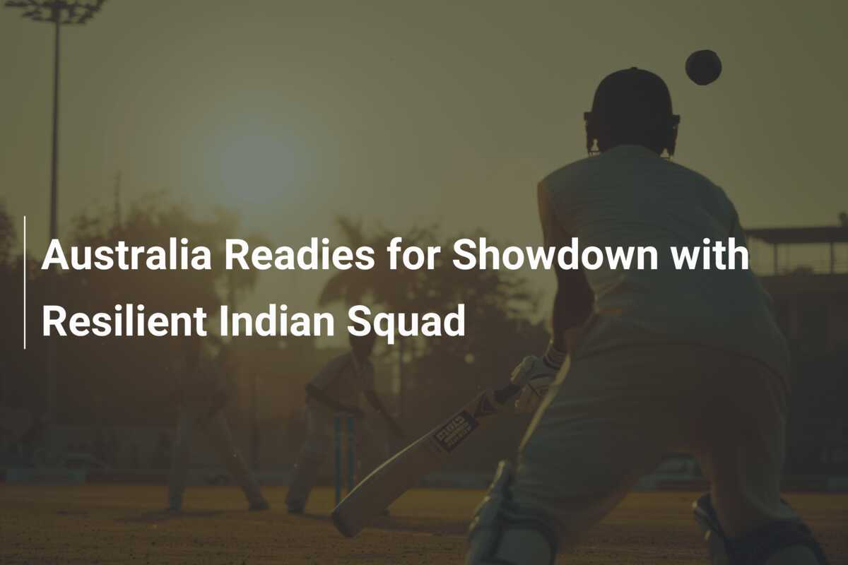 Australia Readies for Showdown with Resilient Indian Squad - footboom1.com