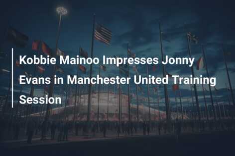 Kobbie Mainoo Impresses Jonny Evans in Manchester United Training ...