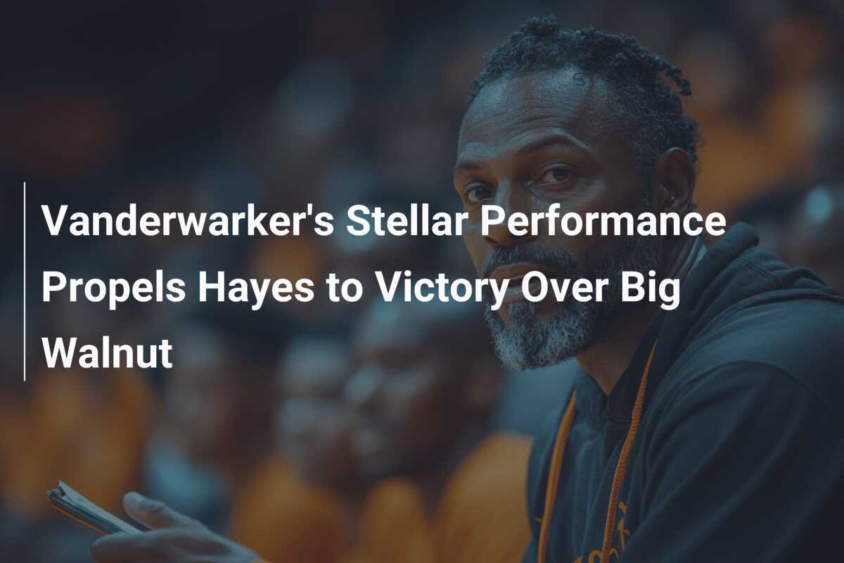 Vanderwarker's Stellar Performance Propels Hayes to Victory Over Big ...