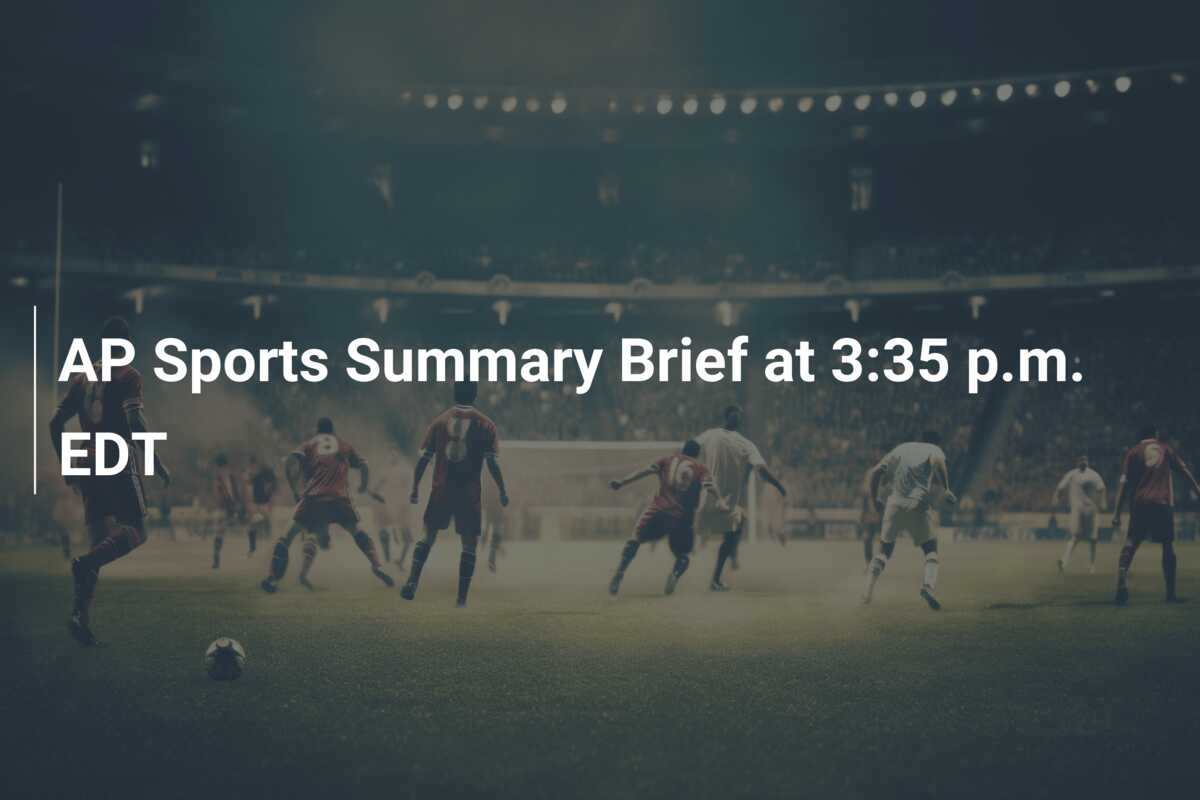 AP Sports Summary Brief at 3:35 p.m. EDT - azscore.com