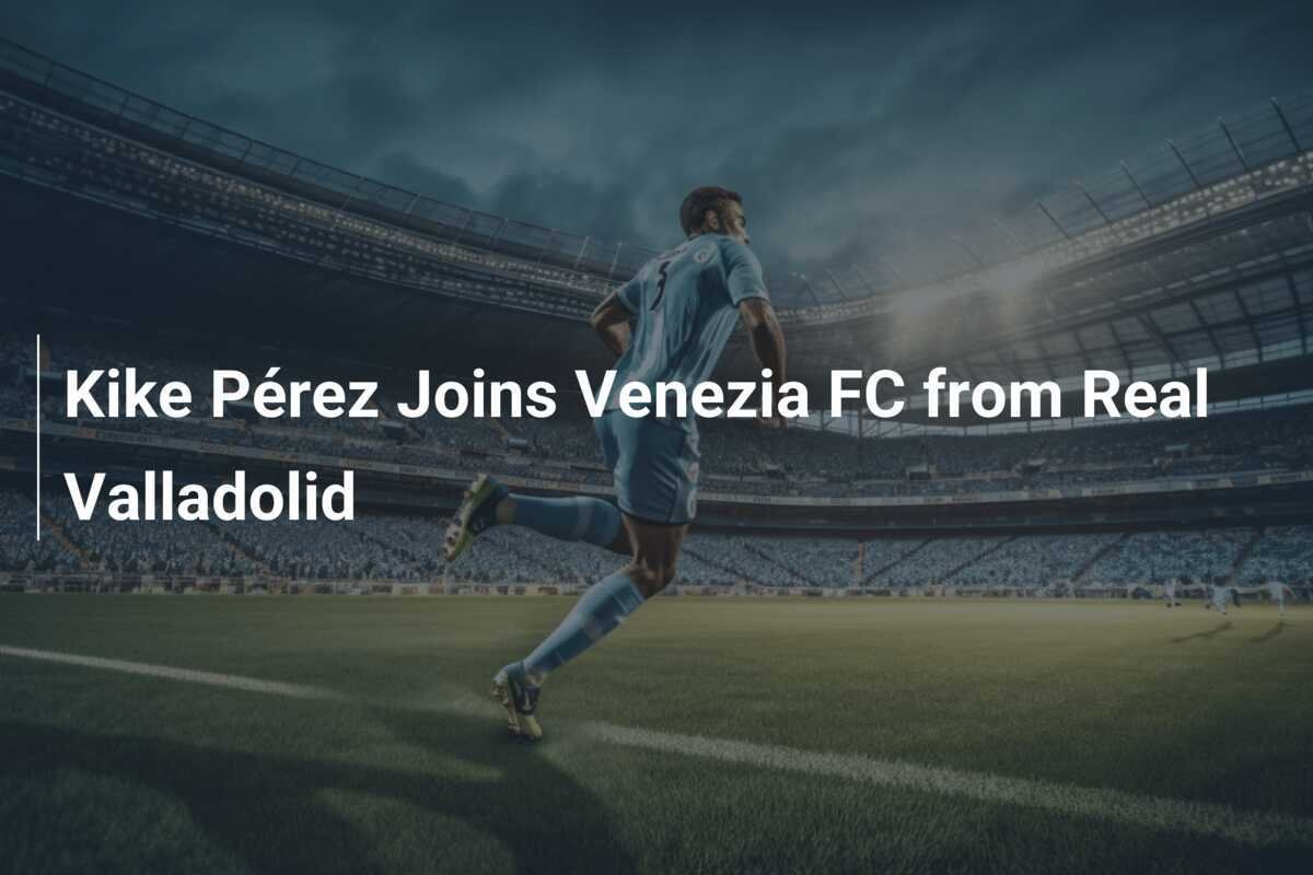 Kike Pérez al Venezia FC dal Real Valladolid - footboom1.com