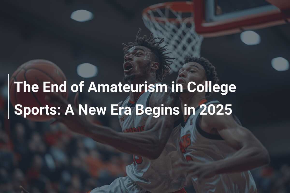 The End of Amateurism in College Sports: A New Era Begins in 2025 ...