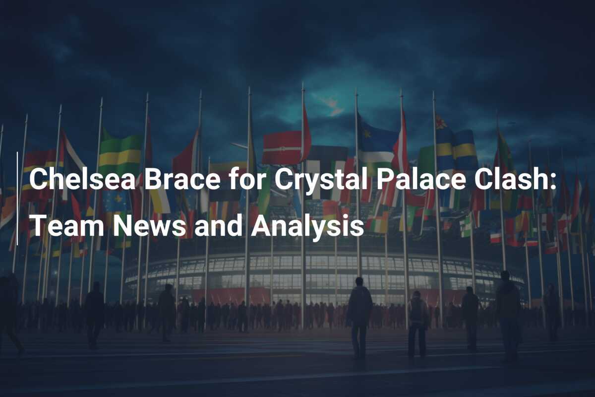 Chelsea bereitet sich auf das Duell gegen Crystal Palace vor: Teamnews ...