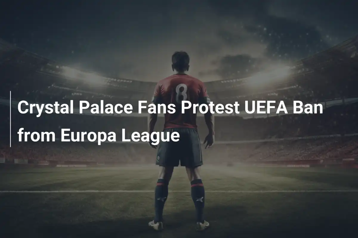 Crystal Palace : Les supporters manifestent contre l'exclusion de l'Europa League par l'UEFA ...