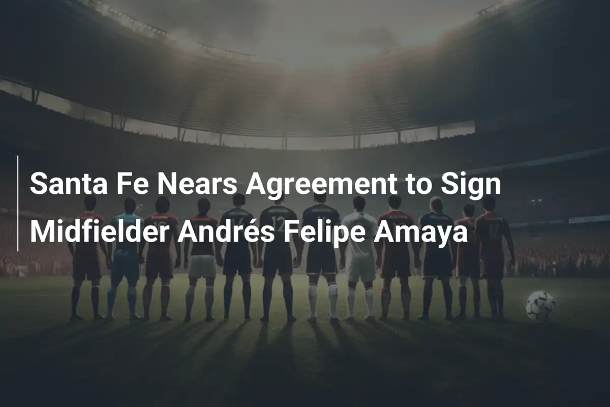 Santa Fe Nears Agreement to Sign Midfielder Andrés Felipe Amaya ...