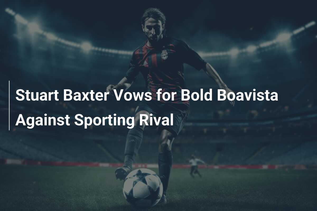 ボアビスタのバクスター、スポルティング戦に向けた意気込み - footboom1.com